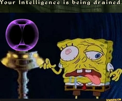 Your Intelligence Is Being Drained Ifunny