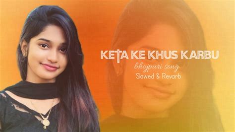 New Bhojpuri Song Ketna Ke Khus Karbu Lo Fi Version Slowed Revarb