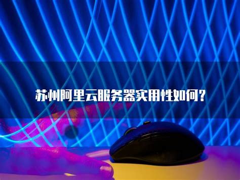 苏州阿里云服务器实用性如何？