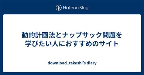 動的計画法とナップサック問題を学びたい人におすすめのサイト Downloadtakeshis Diary