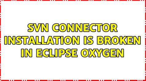 Svn Connector Installation Is Broken In Eclipse Oxygen Youtube