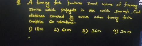 Q A Turning Fork Produces Sound Waves Of Frequency 500 Hz Which Propagate
