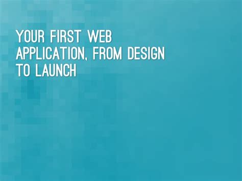 Your First Web Application From Design To Launch Ppt