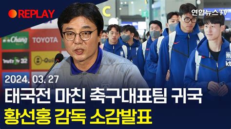 현장영상 태국전 마친 축구대표팀 귀국황선홍 감독 소감발표 연합뉴스tv Yonhapnewstv Youtube