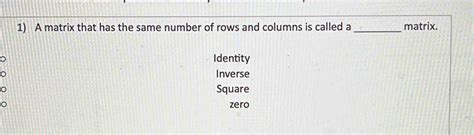 Solved 1 A Matrix That Has The Same Number Of Rows And Columns Is