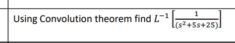 Solved Using Convolution Theorem Find L−1 S25s251