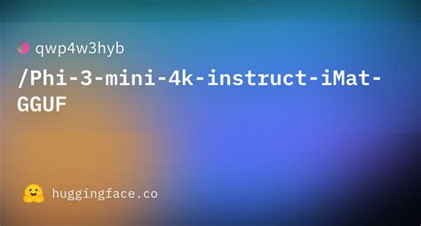 Qwp4w3hybphi 3 Mini 4k Instruct Imat Gguf · Hugging Face
