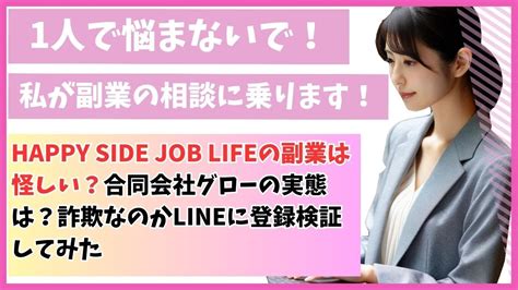 Happy Side Job Lifeの副業は怪しい？合同会社グローの実態は？詐欺なのかlineに登録検証してみた Youtube
