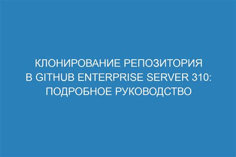 Блог Клонирование репозитория в Github Enterprise Server 310 подробное руководство