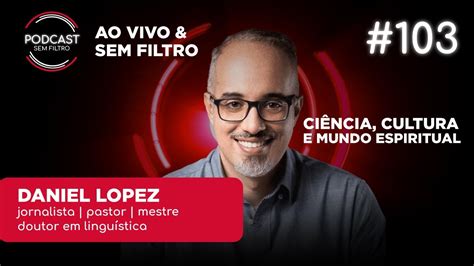 Daniel Lopez Sem Filtro 103 Youtube