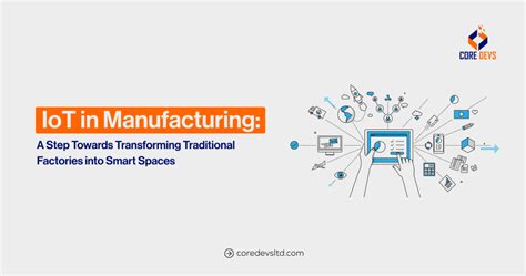 Iot In Manufacturing A Step Towards Transforming Traditional Factories Into Smart Spaces Core
