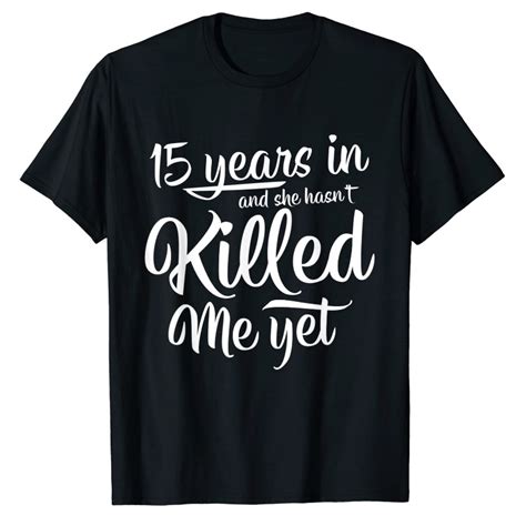 She Hasnt Killed Me Yet T Shirt Pretty Creations