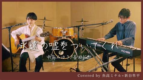吉田拓郎中島みゆき「永遠の嘘をついてくれ」unplugged Cover 魚高ミチル 新谷隼平 Youtube