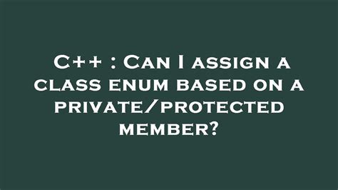 C Can I Assign A Class Enum Based On A Privateprotected Member