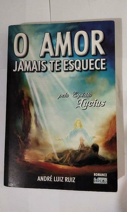 O Amor Jamais Te Esquece André Luiz Ruiz Seboterapia Livros