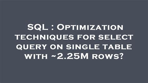 Sql Optimization Techniques For Select Query On Single Table With ~2