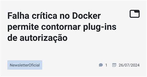 Falha Crítica No Docker Permite Contornar Plug Ins De Autorização