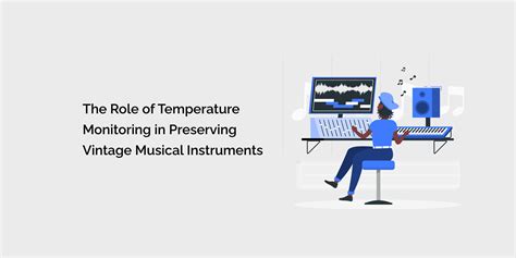 The Role Of Temperature Monitoring In Preserving Vintage Musical Instr