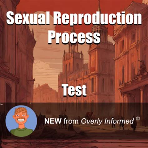 Sexual Reproduction Process Test By Overly Informed Tpt