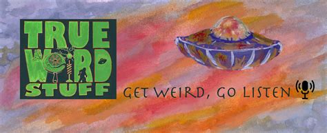 Contact True Weird Stuff