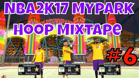 Nba2k17 Mypark Hoop Mixtape 6 Youtube