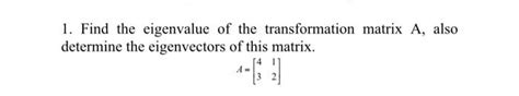 Solved Find The Eigenvalue Of The Transformation Matrix Chegg Com