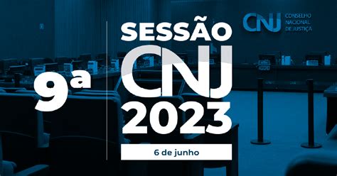 Boletim Da 9ª Sessão Ordinária Do Cnj De 06062023 Portal Cnj