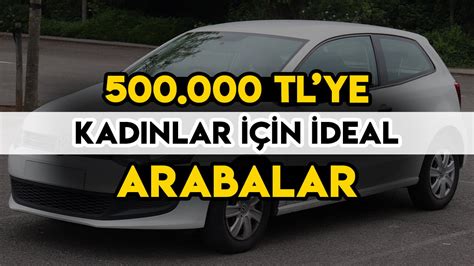 Kadınlar İçin İdeal Bin TL ye Alınabilecek Arabalar