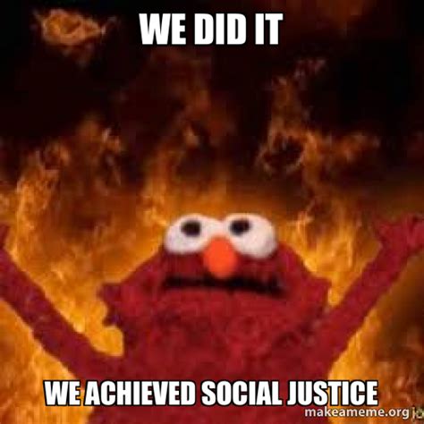 We Did It We Achieved Social Justice Meme Generator