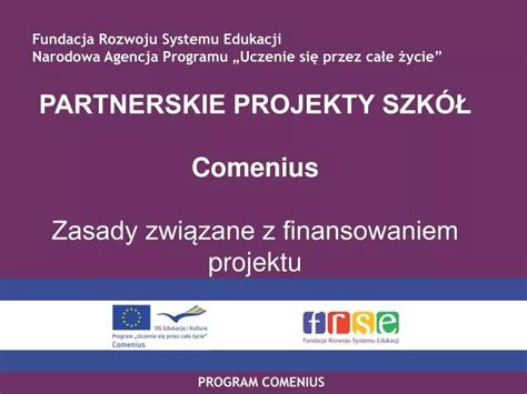 PPT PARTNERSKIE PROJEKTY SZKÓŁ Comenius Zasady związane z finansowaniem projektu PowerPoint