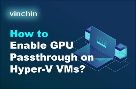 How To Enable Gpu Passthrough On Hyper V Vms Vinchin Backup