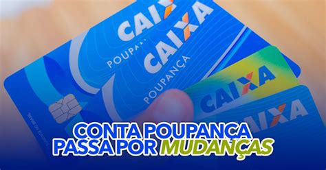 Conta Poupança Da Caixa Passa Por Mudanças Confira As Novidades