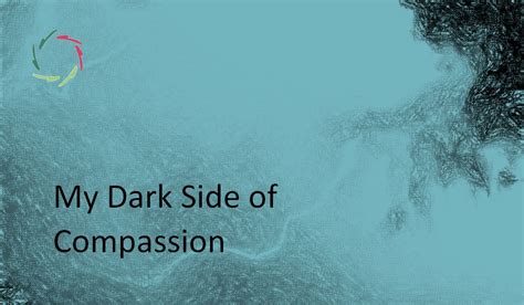 My Dark Side Of Compassion