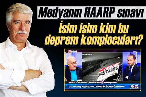 Medyanın HAARP sınavı İsim isim kim bu deprem komplocuları Güncel