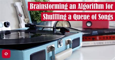 Brainstorming An Algorithm For Shuffling A Queue Of Songs The