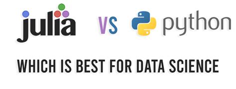Python Or Julia Whats Your Best Bet For Data Science By Mark Taylor