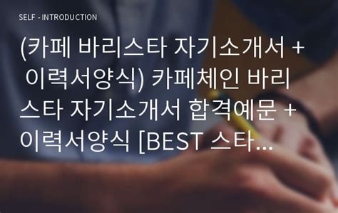 커피전문점 바리스타 자기소개서 이력서양식 카페체인 스타벅스 커피빈 투썸플레이스 할리스 공통 바리스타 자기소개서 자기소개서