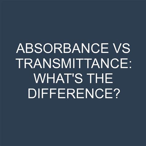 Absorbance Vs Transmittance Whats The Difference Differencess