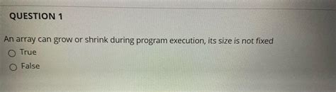 Solved QUESTION An Array Can Grow Or Shrink During Program Chegg