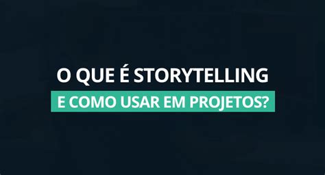 Como Usar Storytelling Em Projetos Blog Programathor