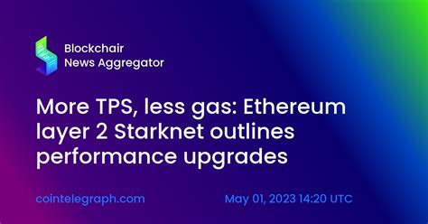 More Tps Less Gas Ethereum Layer 2 Starknet Outlines Performance Upgrades — Blockchair News