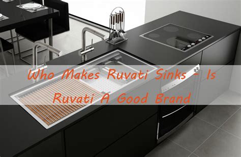 Who Makes Ruvati Sinks Is Ruvati A Good Brand