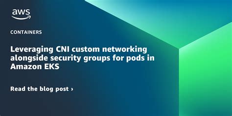 Leveraging Cni Custom Networking Alongside Security Groups For Pods In Amazon Eks Containers