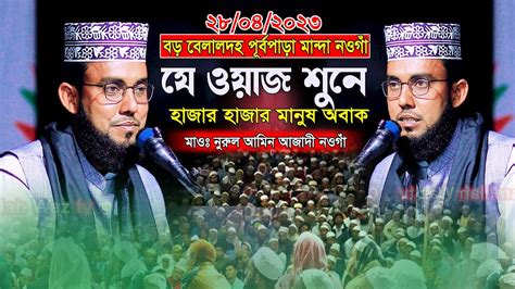 যে ওয়াজ শুনে হাজার হাজার মানুষ অবাক 28042023 মাওঃ নুরুল আমিন আজাদী