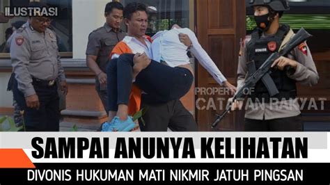 Divonis Hukuman MatiNikmir Jatuh Pingsan Sampai Anunya Kelihatan