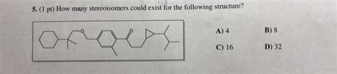 Solved 5 1 Pt How Many Stereoisomers Could Exist For The