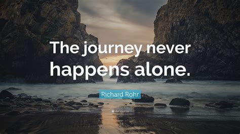 Richard Rohr Quote The Journey Never Happens Alone”