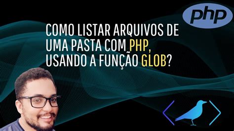 Utilizando A Função Glob Para Listar Arquivos De Uma Pasta Com Php