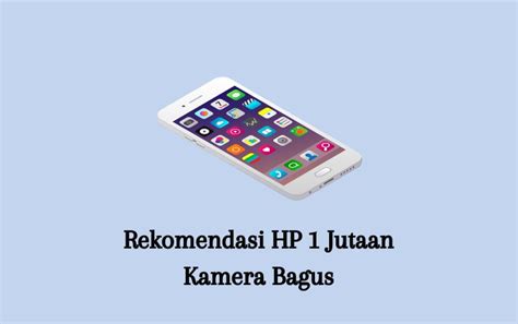 Rekomendasi HP 1 Jutaan Kamera Bagus Terbaru 2023 Senjanesia
