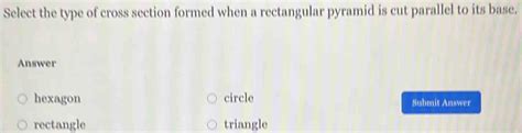 Solved Select The Type Of Cross Section Formed When A Rectangular Pyramid Is Cut Parallel To